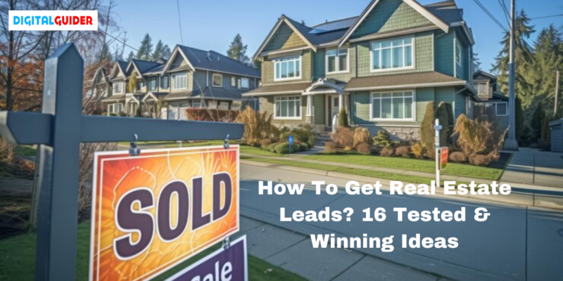 16 Best Real Estate Lead Generation Ideas, Tested & Winning Ways